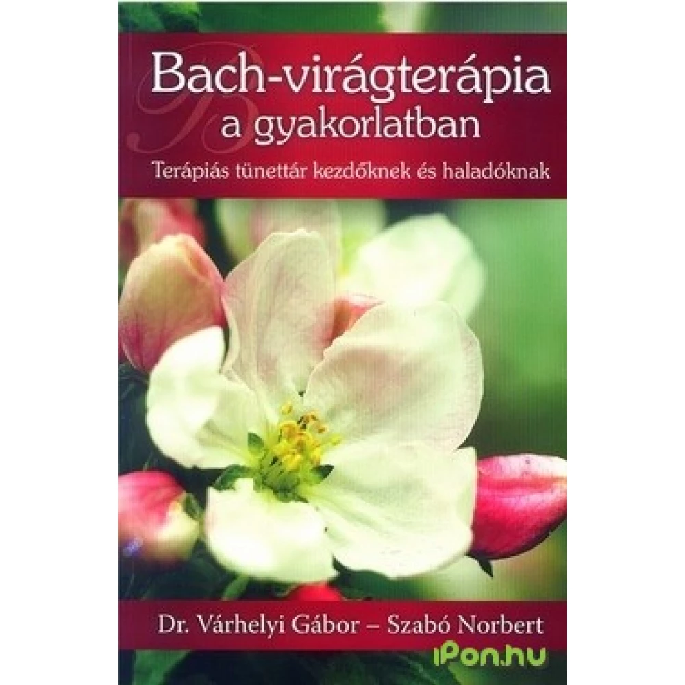 Dr Várhelyi Gábor, Szabó Norbert - Bach - virágterápia a gyakorlatban ...