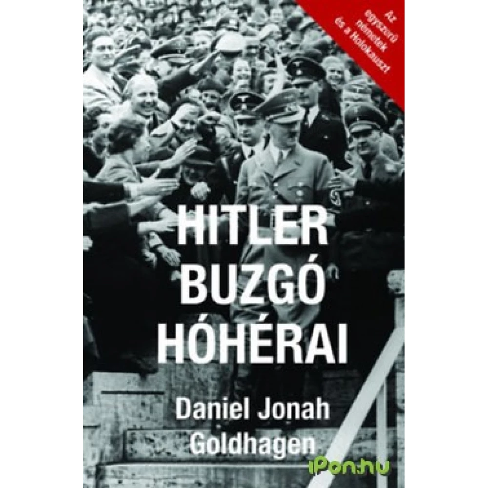 Daniel Jonah Goldhagen - Hitler buzgó hóhérai - iPon.hu