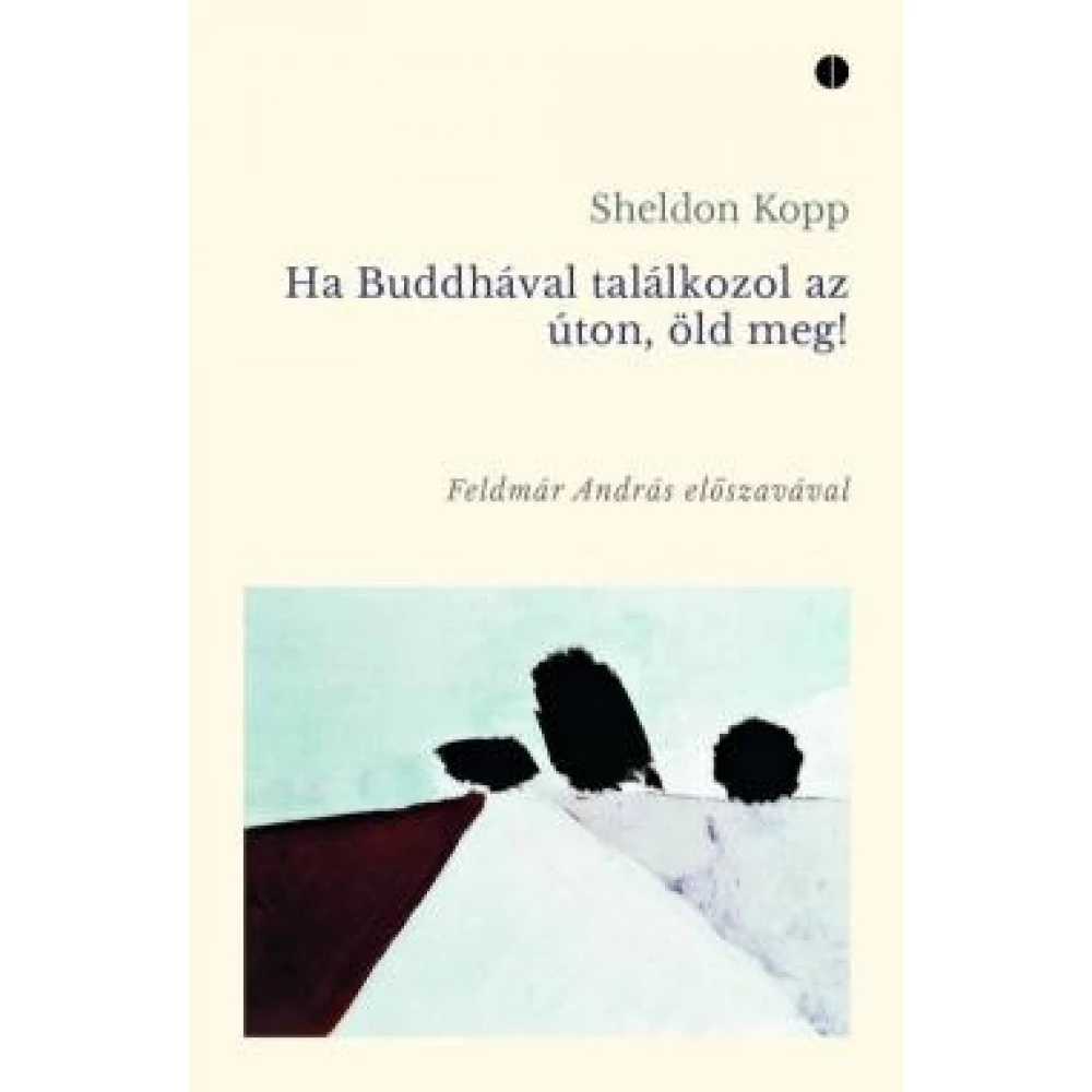Sheldon Kopp - Ha Buddhával találkozol az úton öld meg! - iPon.hu