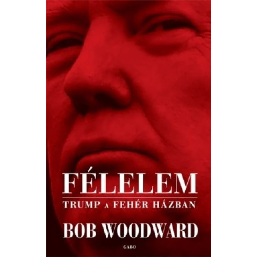Bob Woodward - Félelem - Trump a Fehér Házban - iPon.hu
