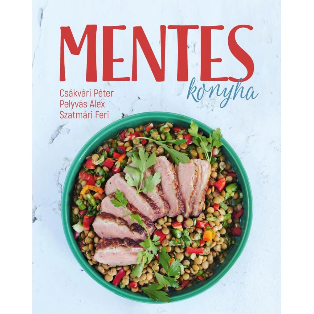 Csákvári Péter, Pelyvás Alex, Szatmári Ferenc - Mentes konyha - iPon.hu