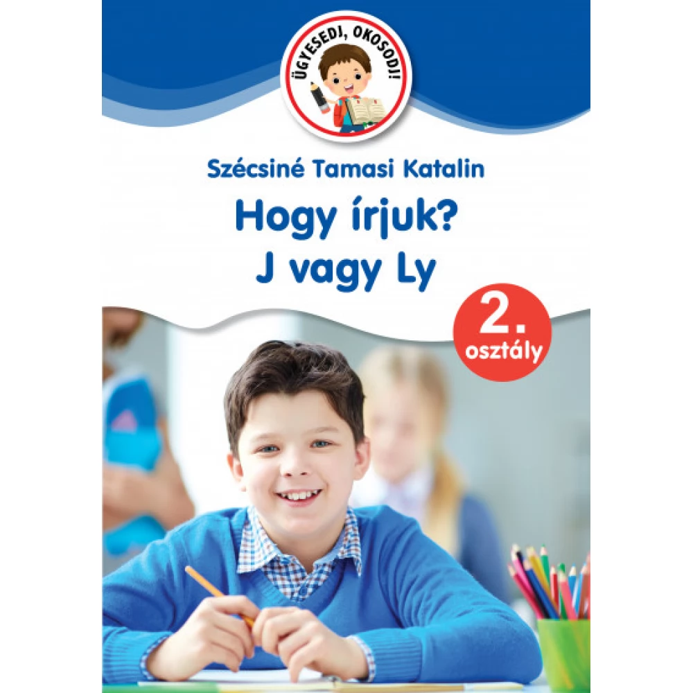 Szécsiné Tamasi Katalin - Hogy írjuk? J vagy Ly - 2. osztály - iPon.hu