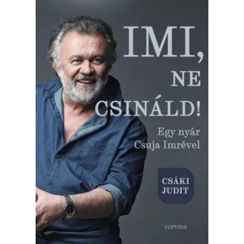 Csáki Judit - Imi ne csináld! - Egy nyár Csuja Imrével - iPon.hu Csáki Judit - Imi ne csináld! - Egy nyár Csuja Imrével - iPon.hu